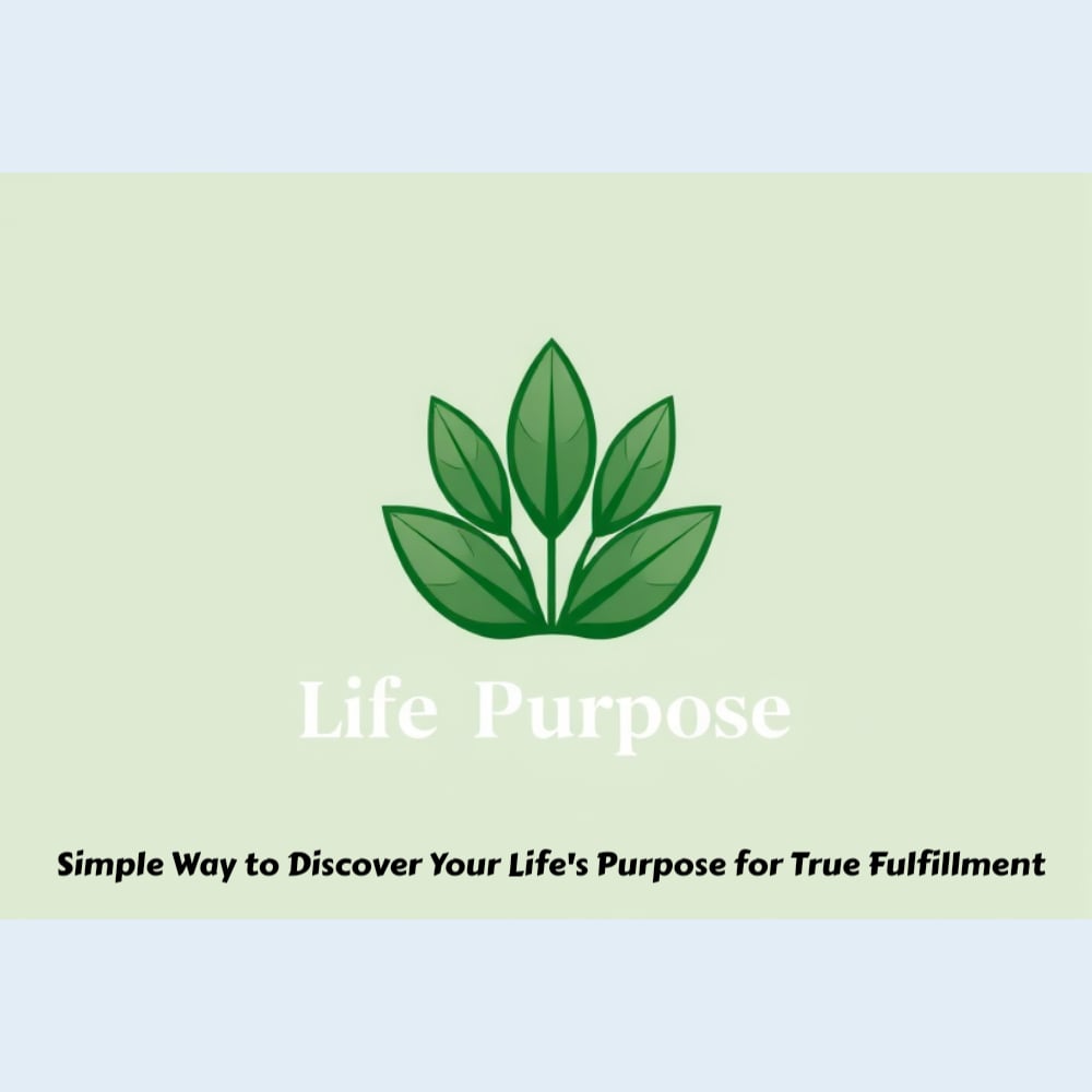 Life Purpose (Simple Way to Discover Your Life's Purpose for True Fulfillment)