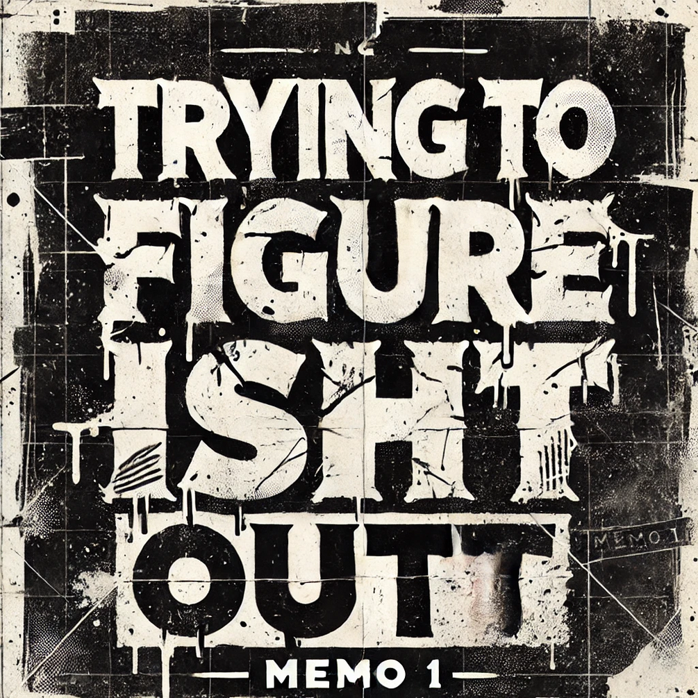 Trying to Figure Isht Out (memo 1)