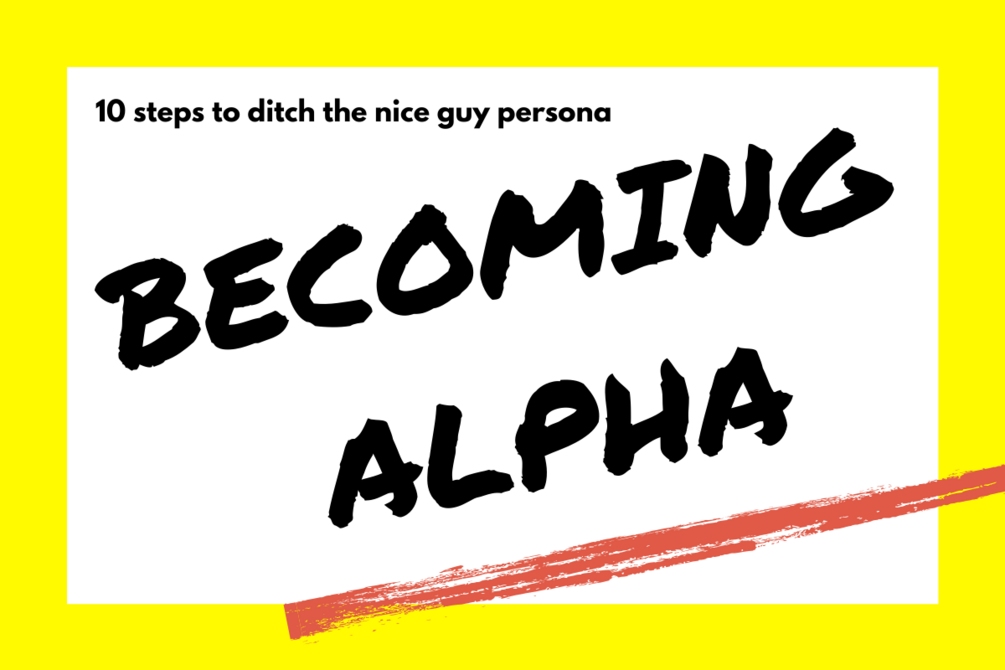 Becoming Alpha - 10 steps to ditch the nice guy persona