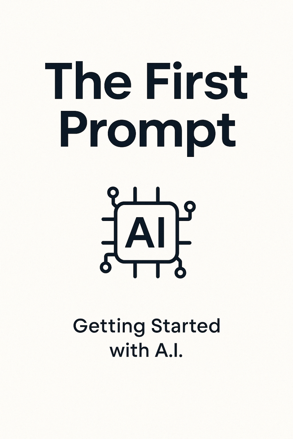 The First Prompt: A Free Companion Guide to Starting with A.I.