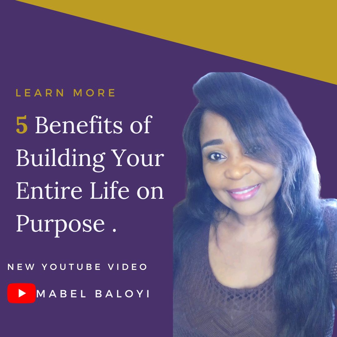 5 Benefits of Building Your Entire Life on Purpose - Dr . Mabel Baloyi - Reign In Your Purpose ...