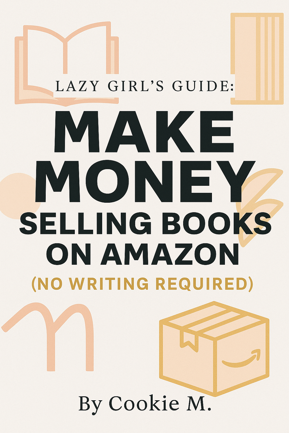 Lazy Girl’s Guide: Make Money Selling Books on Amazon (No Writing Required)