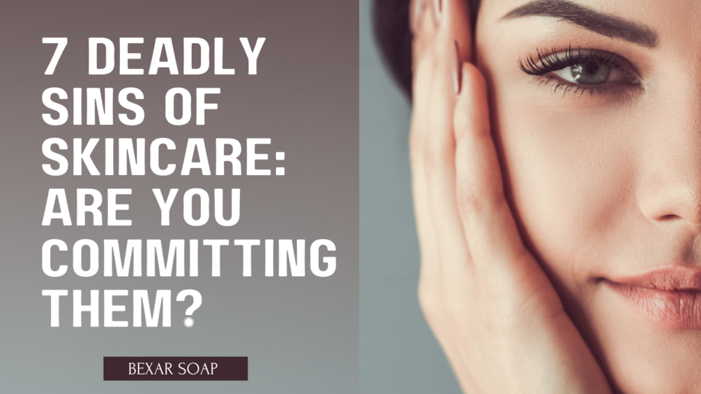 7 Deadly Sins of Skincare: Are You Committing Them?