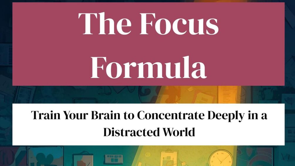 The Focus Formula: Train Your Brain to Concentrate Deeply in a ...