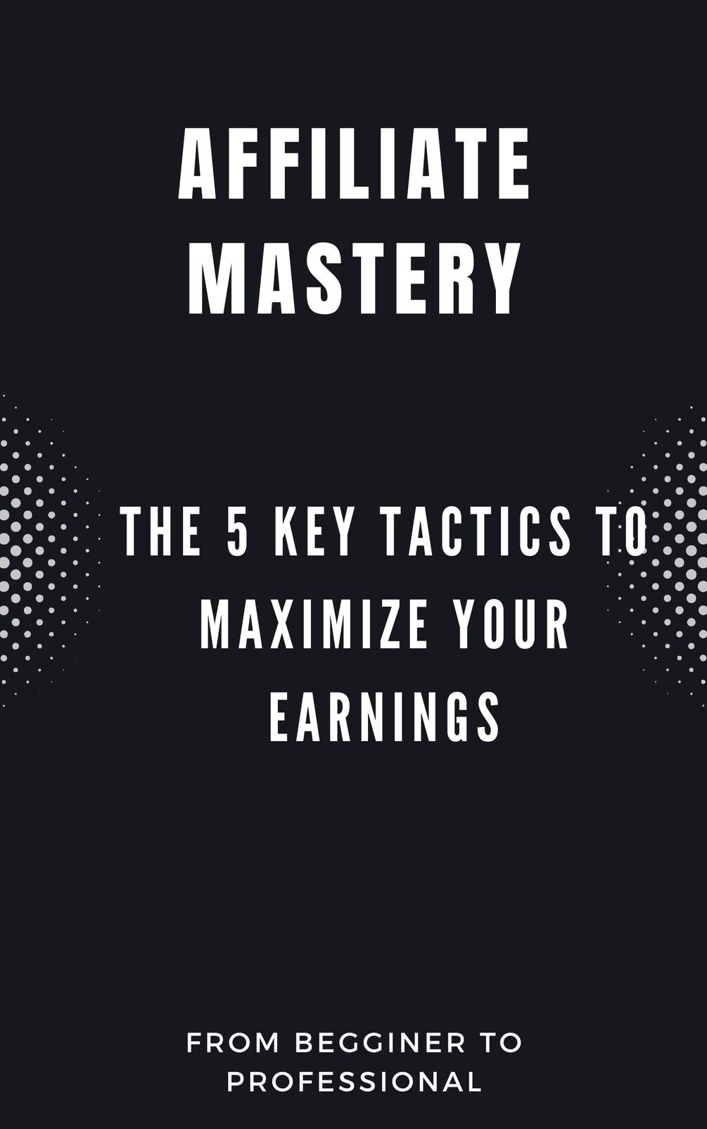 Ebook Affiliate Mastery: The 5 Key Tactics to Maximize Your Earnings