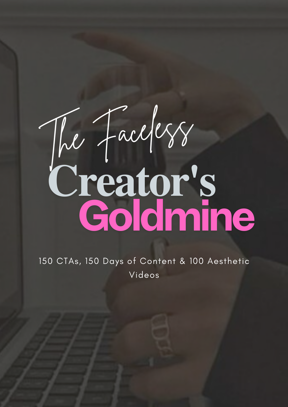 The Faceless Creator's Goldmine: 150 CTAs, 150 days of Content and 100 aesthetic reels