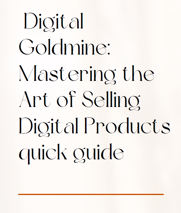 Digital Goldmine: Mastering the Art of Selling Digital Products, a quick guide eBook Document
