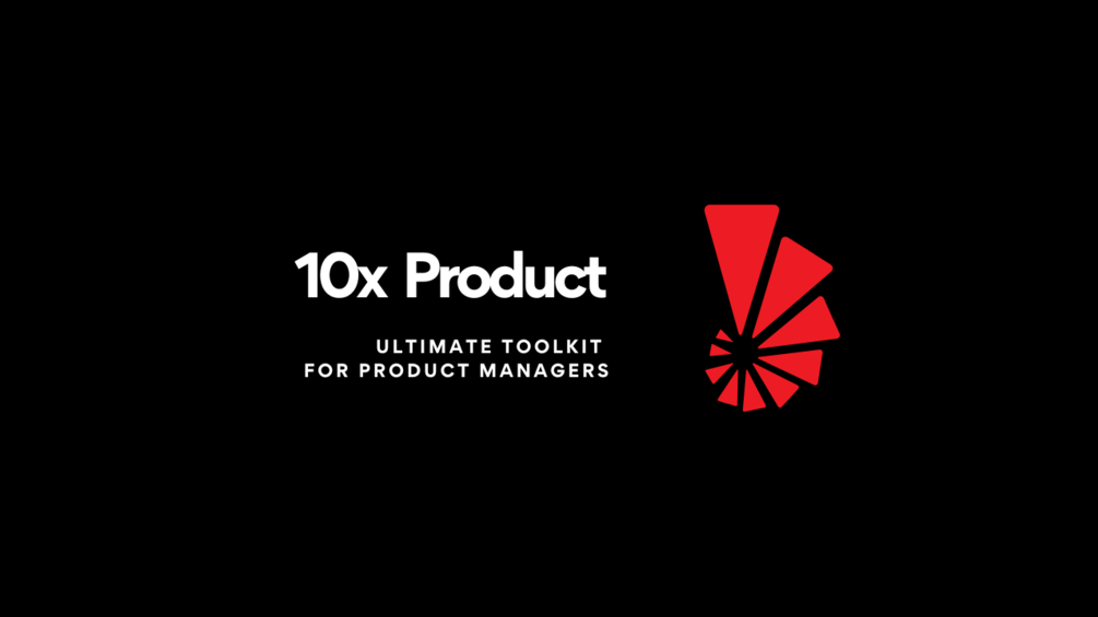 10x Product - Ultimate toolkit for Product Managers