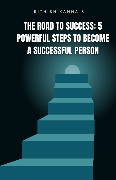 The Road to Success : 5 Powerful Steps to Become a Successful Person