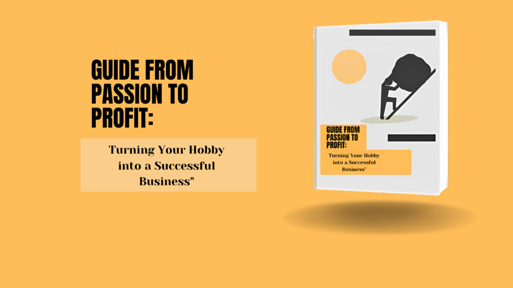 guide from Passion to Profit:Turning Your Hobby into a Successful Business"