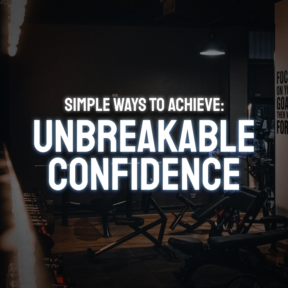Simple Ways To Develop Unbreakable Confidence