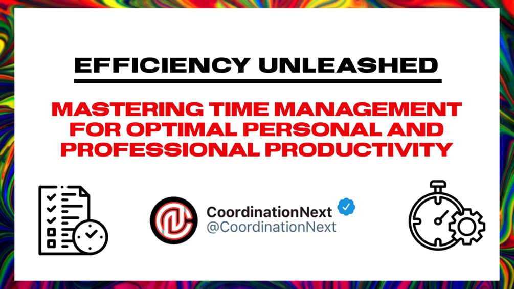 Efficiency Unleashed: Mastering Time Management for Optimal Personal and Professional Productivity