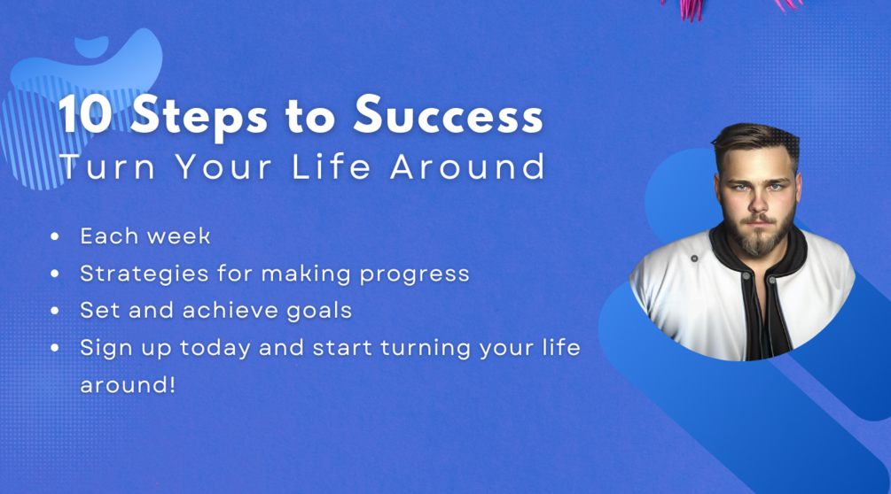 10 Steps to Success: A Guide to Turning Your Life Around