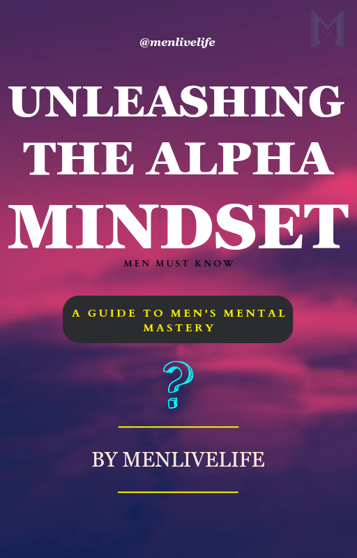 UNLEASHING THE ALPHA MINDSET - A Guide To Men's Mental Mastery