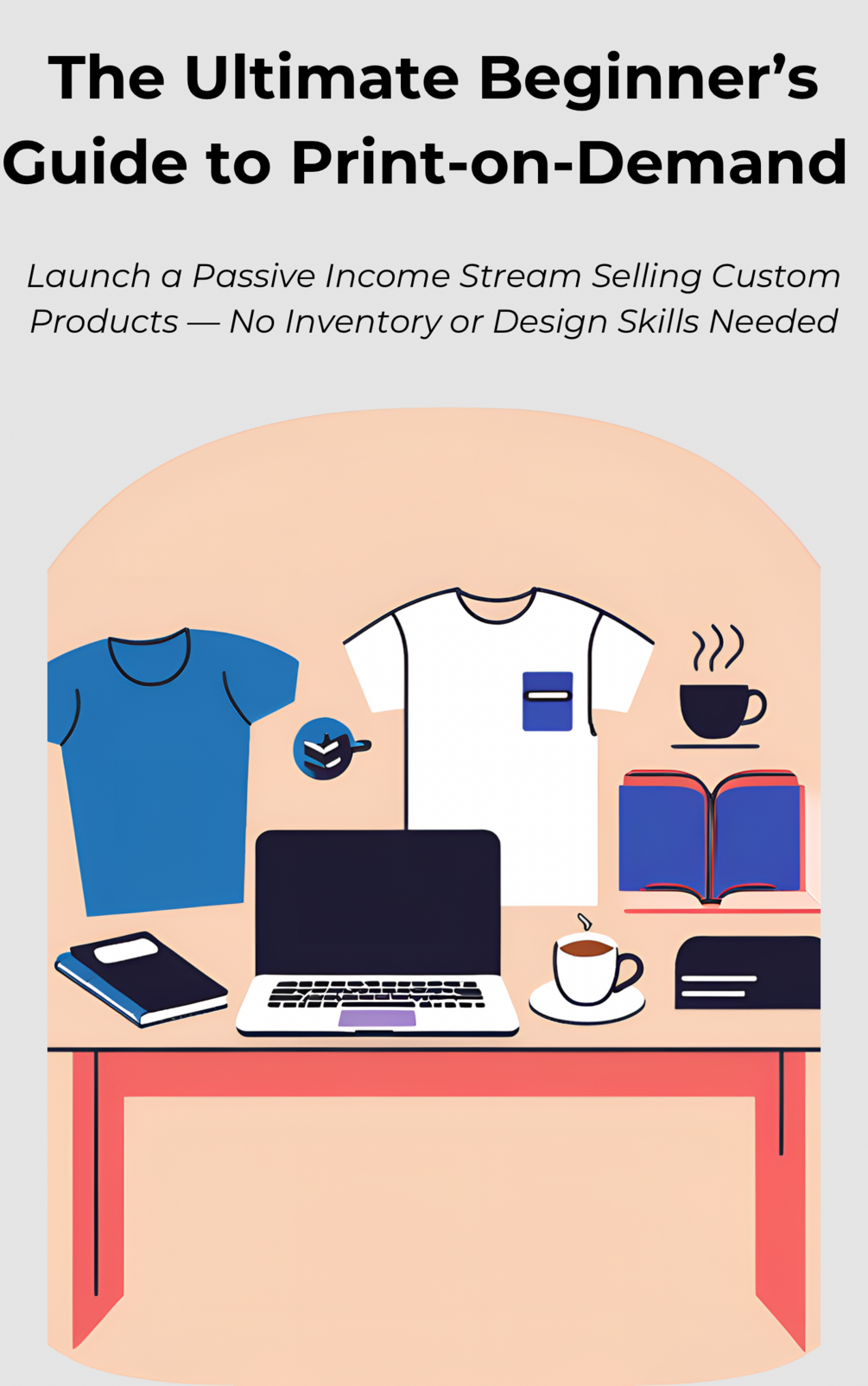 The Ultimate Beginner’s Guide to Print-on-Demand (POD) Launch a Passive Income Stream Selling ...