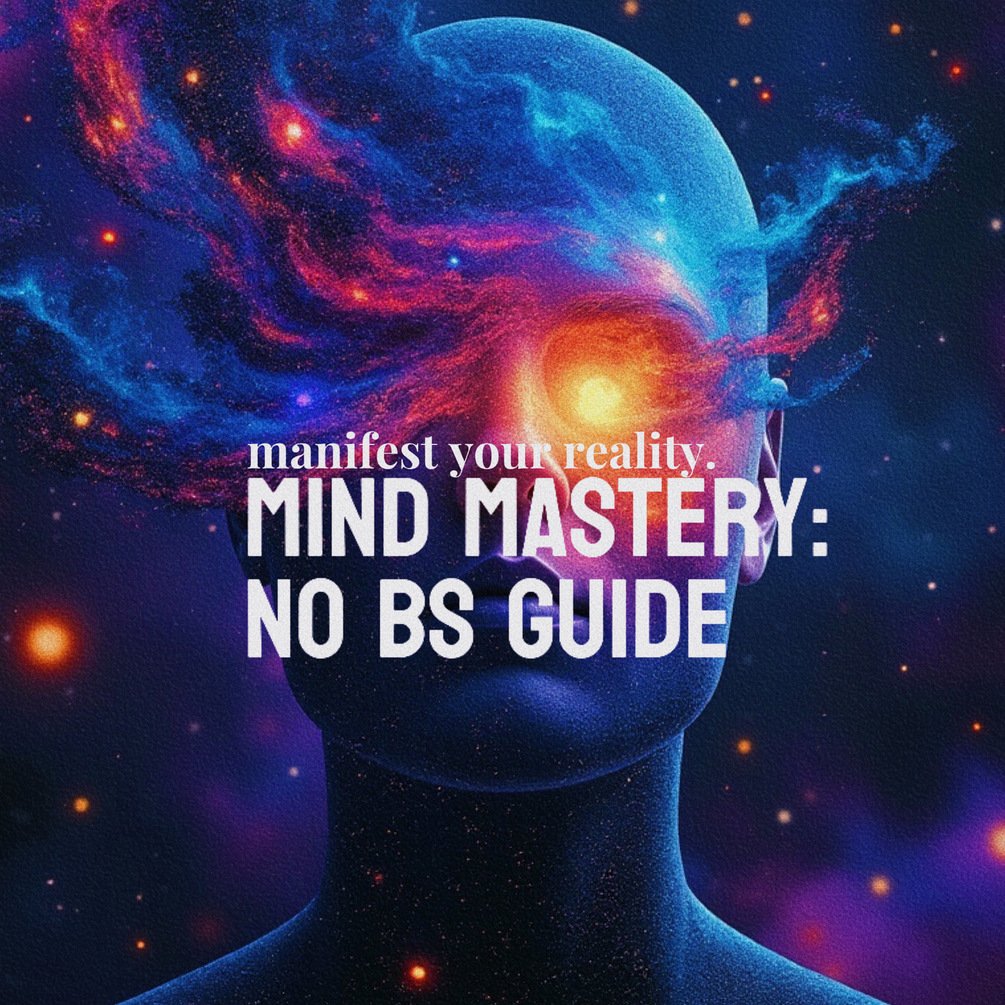 Mind Mastery: The NoBS Guide to Manifesting Your Reality