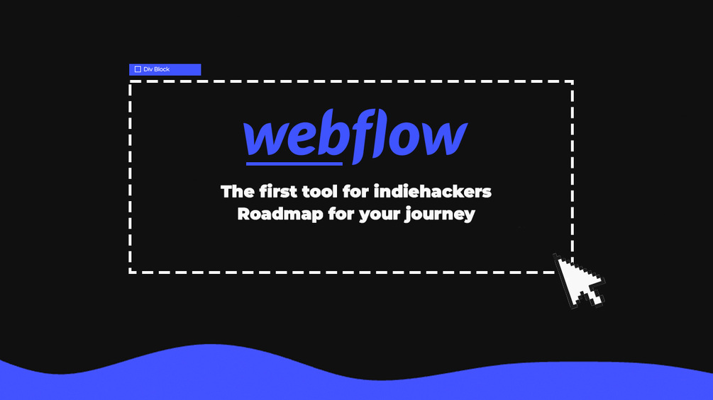 Webflow - the first tool for indiehackers. Roadmap for your journey.