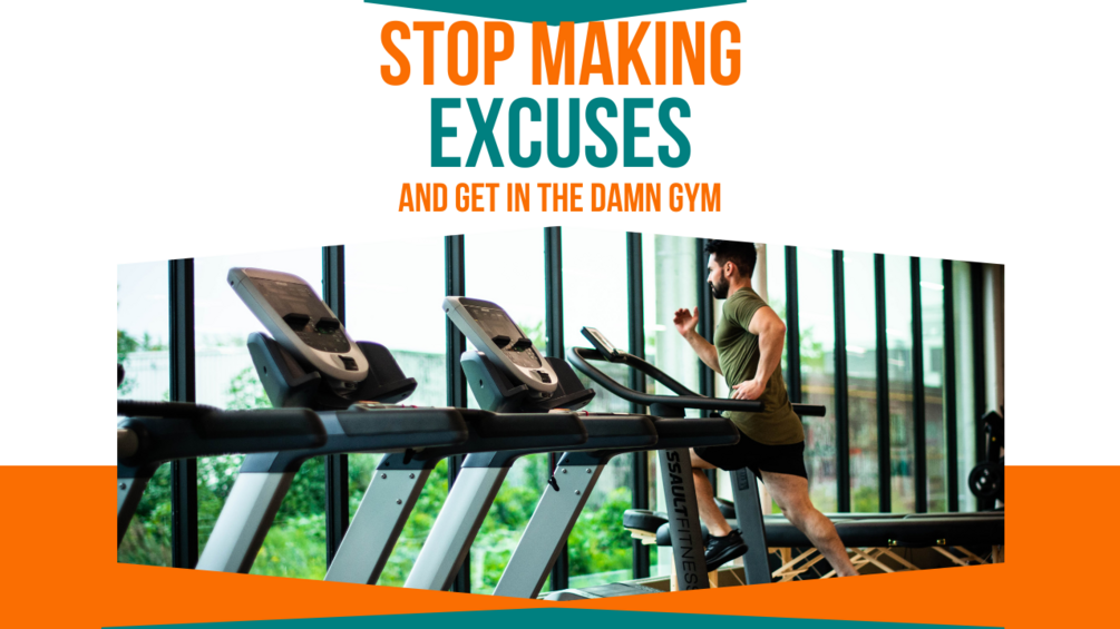 Stop Making Excuses and Get in the Damn Gym