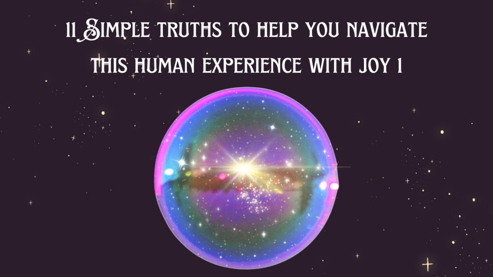 11 Simple Truths to Help you Navigate this Human Experience with Joy 1