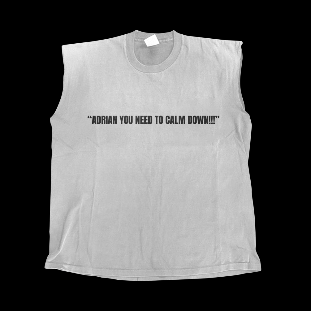 "ADRIAN YOU NEED TO CALM DOWN!!!" WHITE TANK