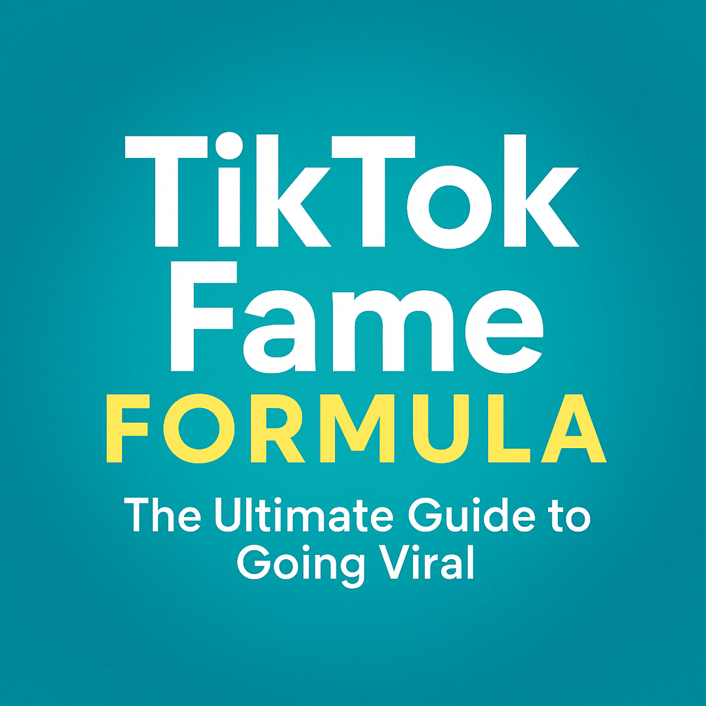TikTok Fame Formula: The Ultimate Guide to Going Viral