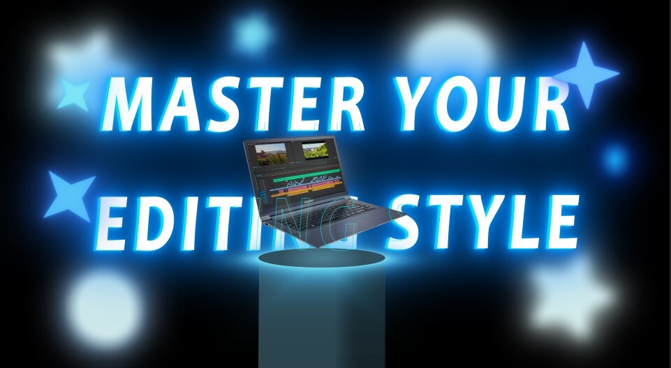 master your editing style
