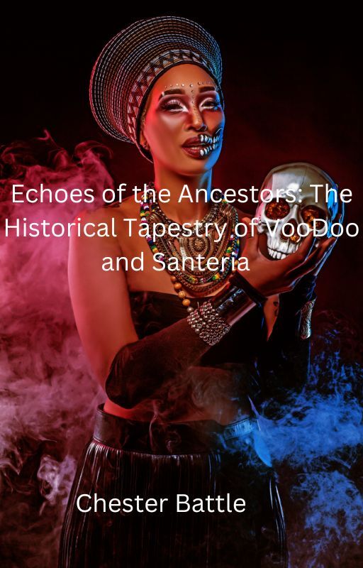 Echoes of the Ancestors: The Historical Tapestry of VooDoo and Santeria