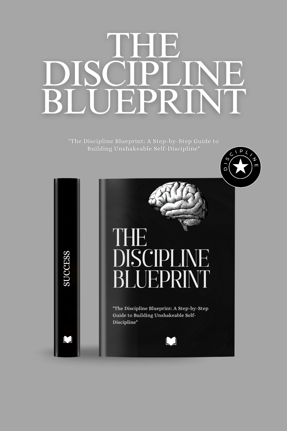 "The Discipline Blueprint: A Step-by-Step Guide to Building Unshakeable Self-Discipline"