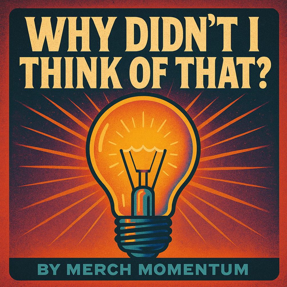 Why Didn't I Think of That? By Merch Momentum