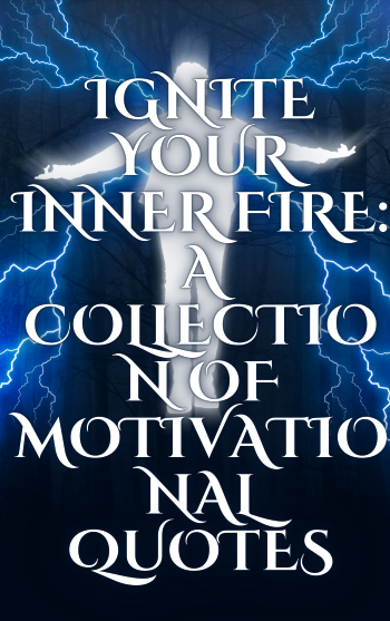 Ignite Your Inner Fire: A Collection of Motivational Quotes