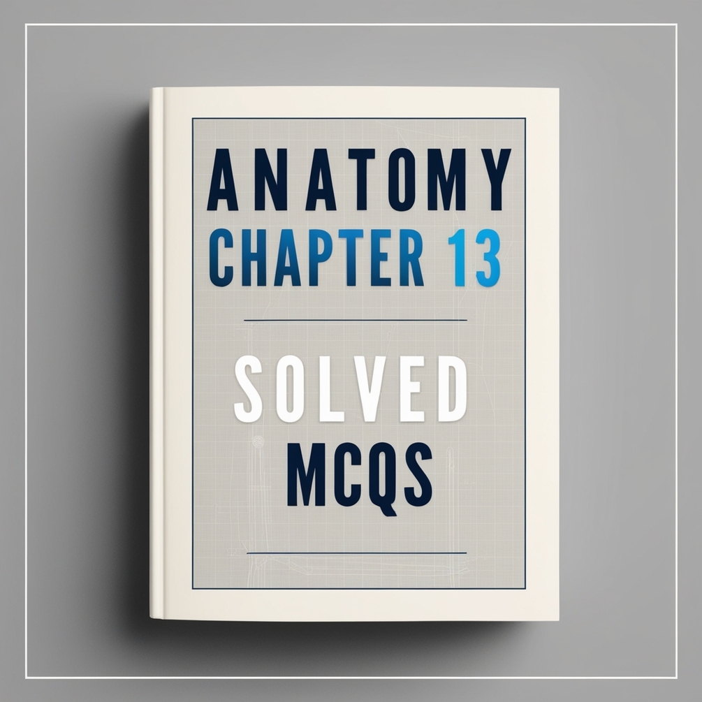 Anatomy chapter 13 Solved MCQS