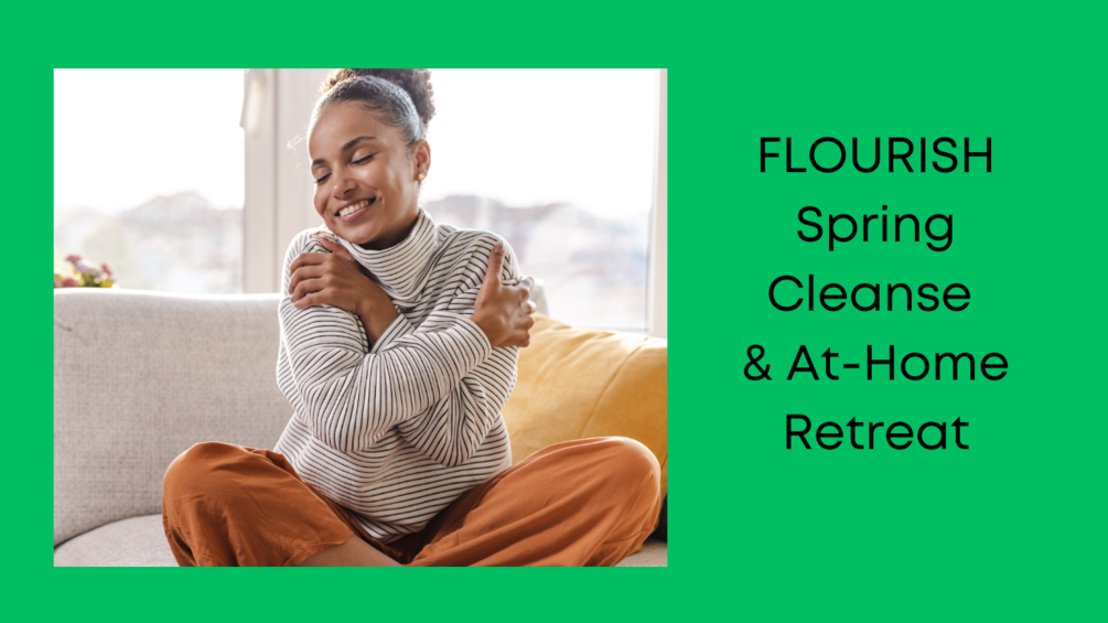 FLOURISH Spring Cleanse - & At Home Retreat