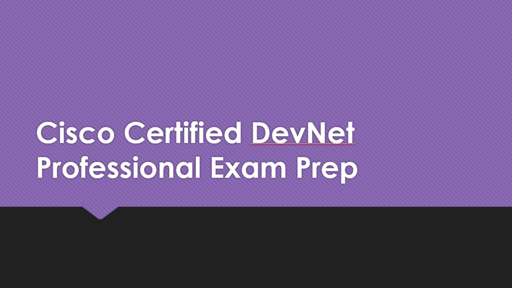 Cisco Certified DevNet Professional Exam Prep