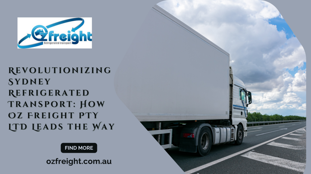 Revolutionizing Sydney Refrigerated Transport: How Oz Freight PTY LTD ...