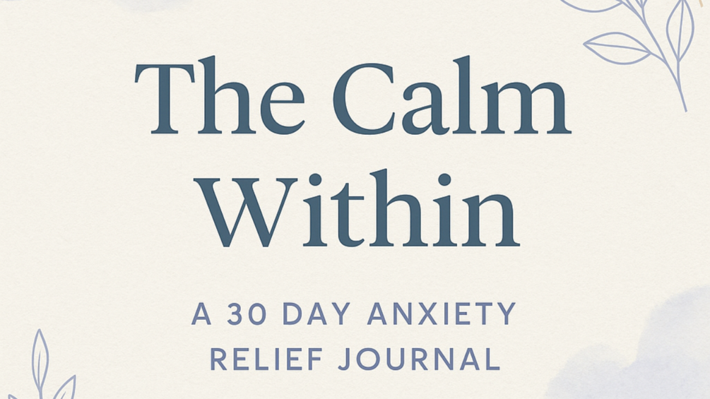 The Calm Within: A 30-Day Anxiety Relief Journal