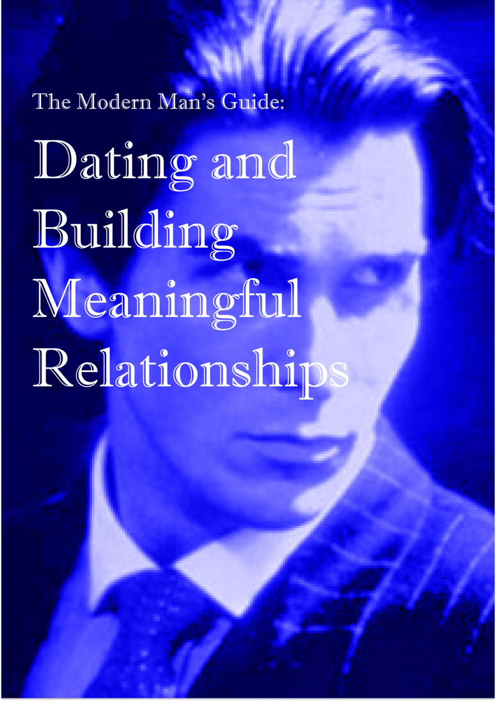The Modern Man's Guide: Dating and Building Meaningful Relationships