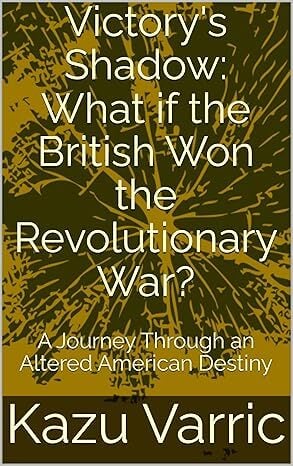 Victory's Shadow: What if the British Won the Revolutionary War?