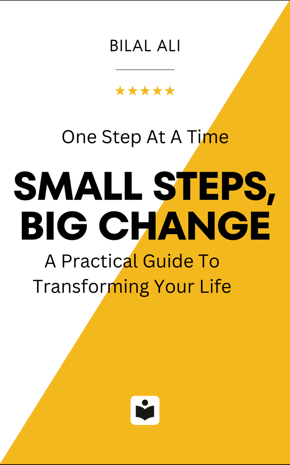Small Steps, Big Change: A Practical Guide To Transforming Your Life.
