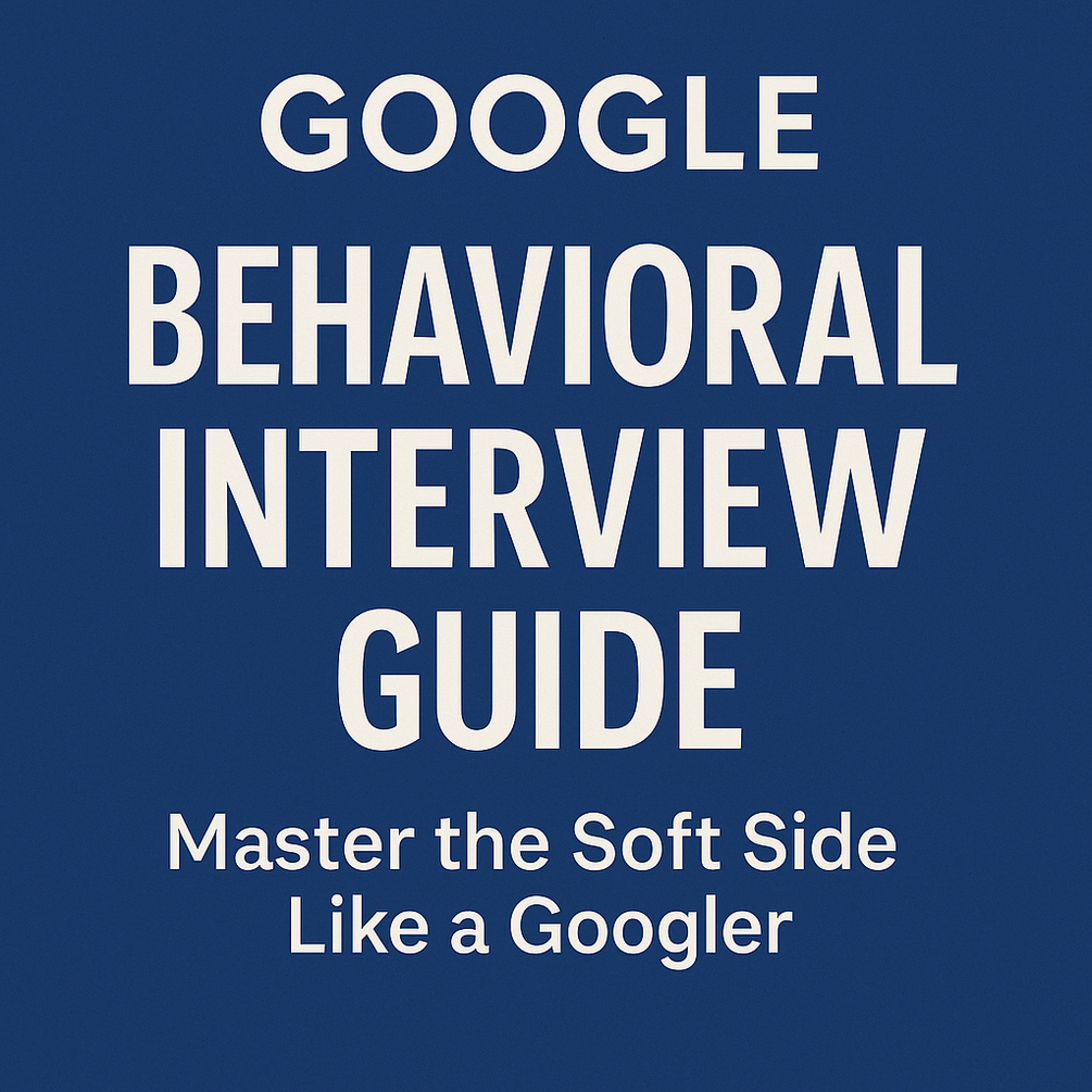 Google Behavioral Interview Guide: Master the Soft Side Like a Googler (2025 Edition)