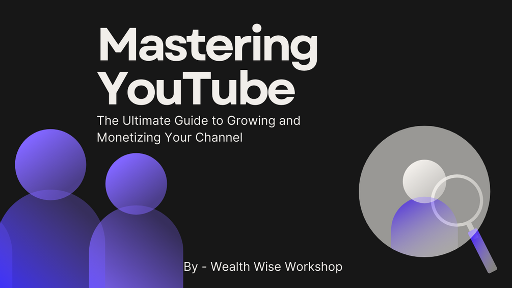 Mastering YouTube: The Ultimate Guide to Growing and Monetizing Your Channel