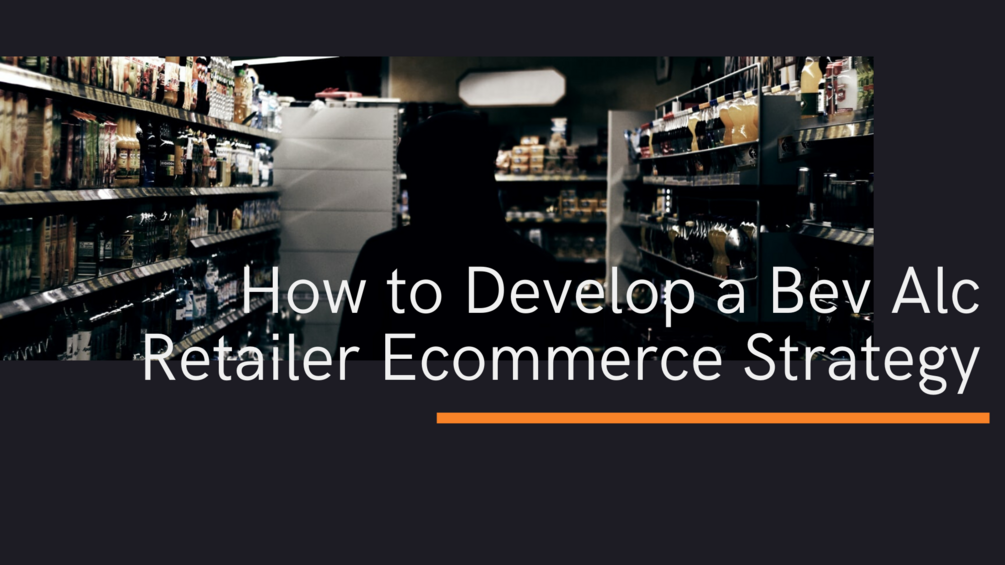 How to Develop a Bev Alc Retailer Ecommerce Strategy
