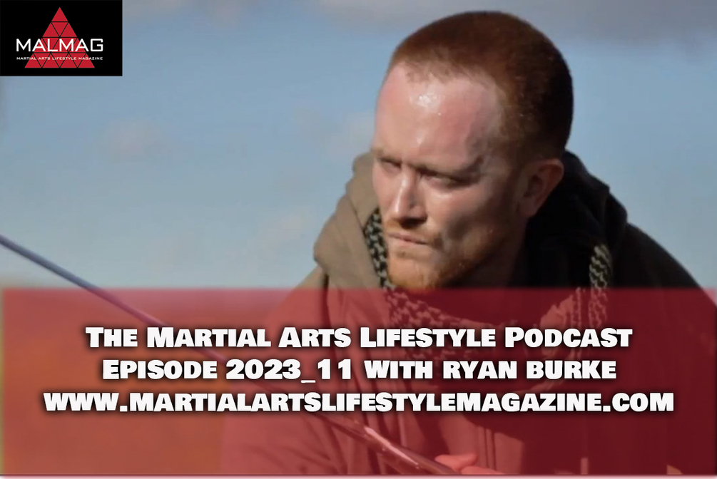 THE MARTIAL ARTS LIFESTYLE PODCAST EPISODE 2023_11 FULL VERSION WITH RYAN BURKE