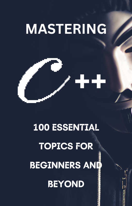 Mastering C++ 100 Essential Topics for Beginners and Beyond