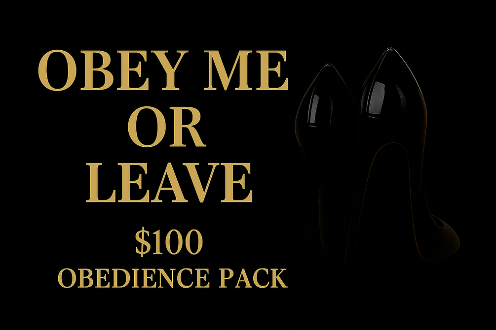 Obey Me or Leave – $100 Obedience Pack Level Two Obedience: Serve or Disappear