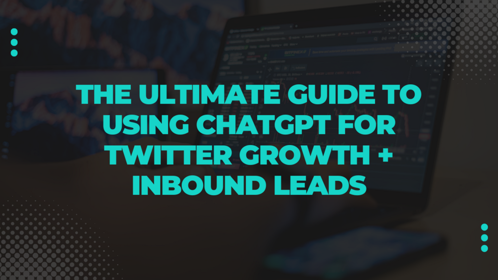 The Ultimate Guide to Using ChatGPT for Twitter Growth + Inbound Leads