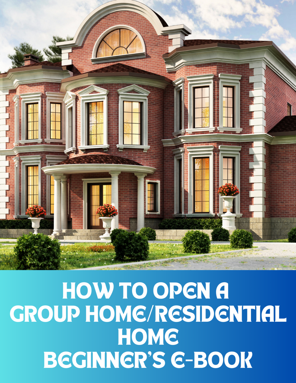 How To Open A Group Home/Residential Facility Beginner's eBook
