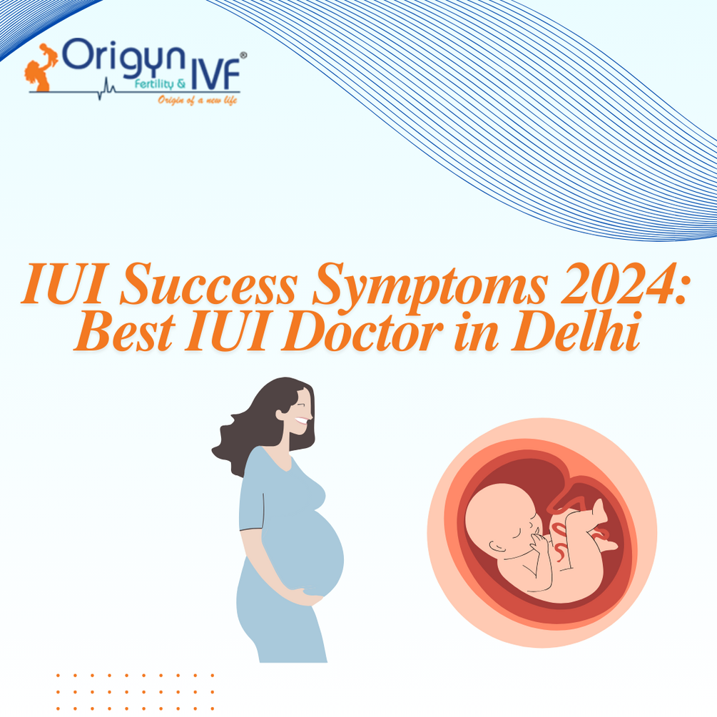 IUI Success Symptoms 2024: Best IUI Doctor in Delhi