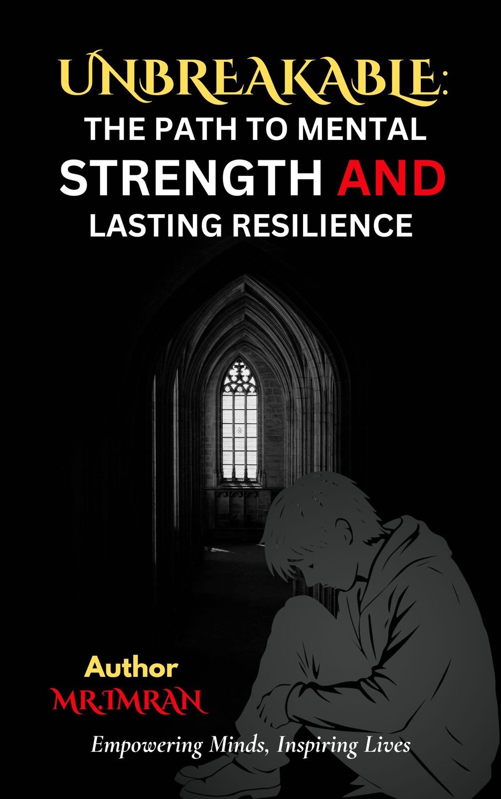 Unbreakable: The Path to Mental Strength and Lasting Resilience