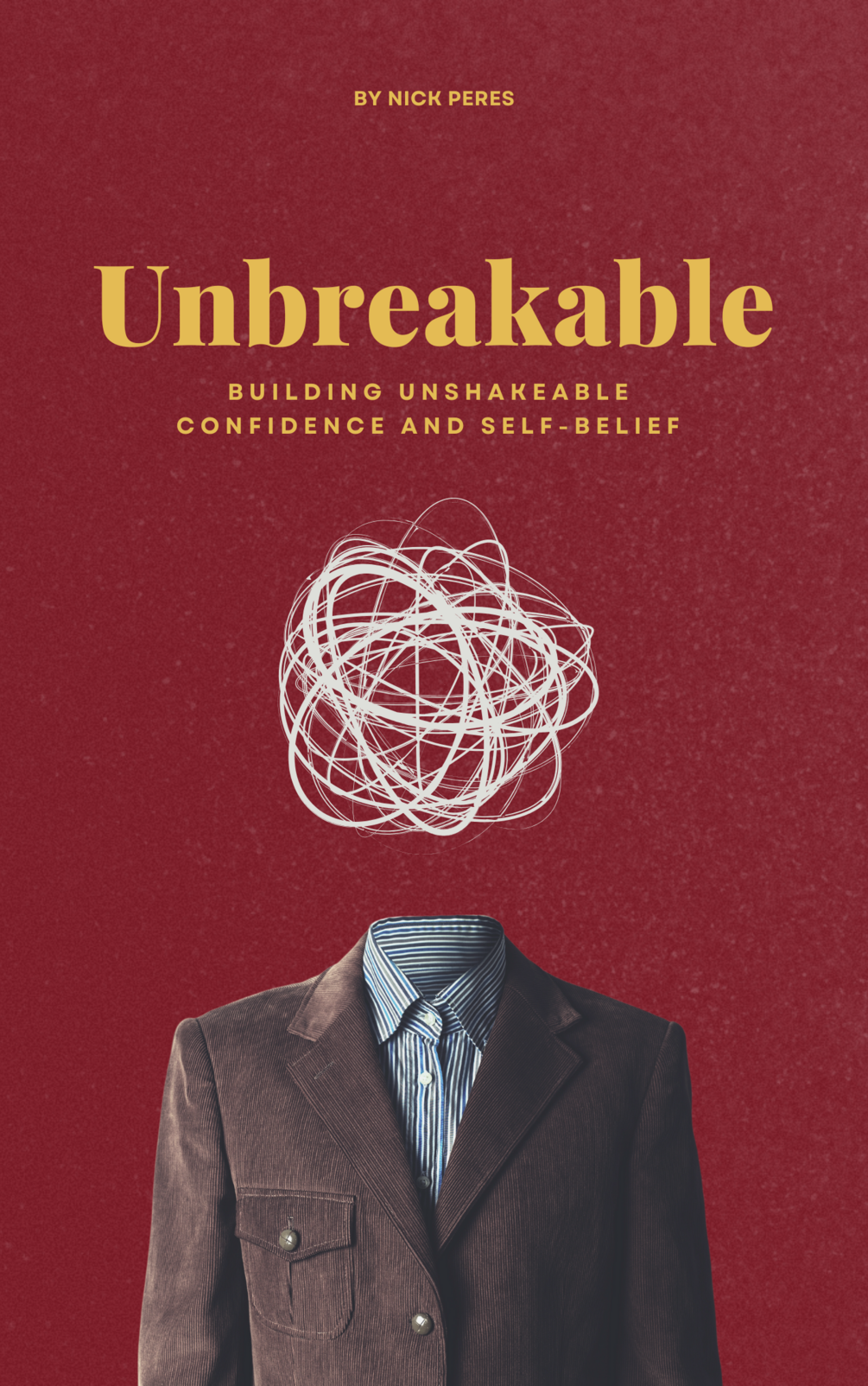 Unbreakable: Building Unshakeable Confidence and Self-Belief