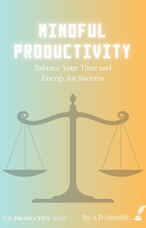 Mindful Productivity : Balance Your Time and Energy for Success